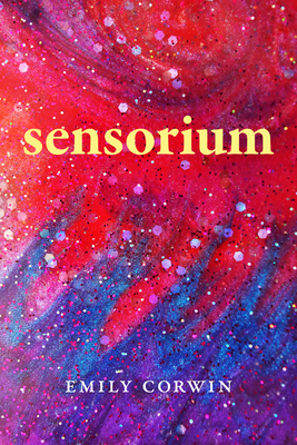 Sensorium: Poetry by Emily Corwin | Goodreads