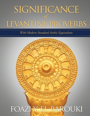 Significance of Levantine Proverbs: With Modern Standard Arabic ...