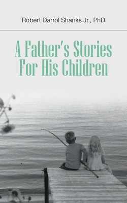 A Father's Stories For His Children by PhD Shanks Jr. | Goodreads