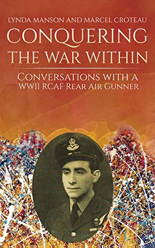 Conquering the War Within: Conversations with a WWII RCAF Rear Air ...