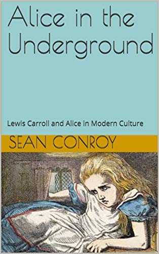 Alice in the Underground: Lewis Carroll and Alice in Modern Culture by ...