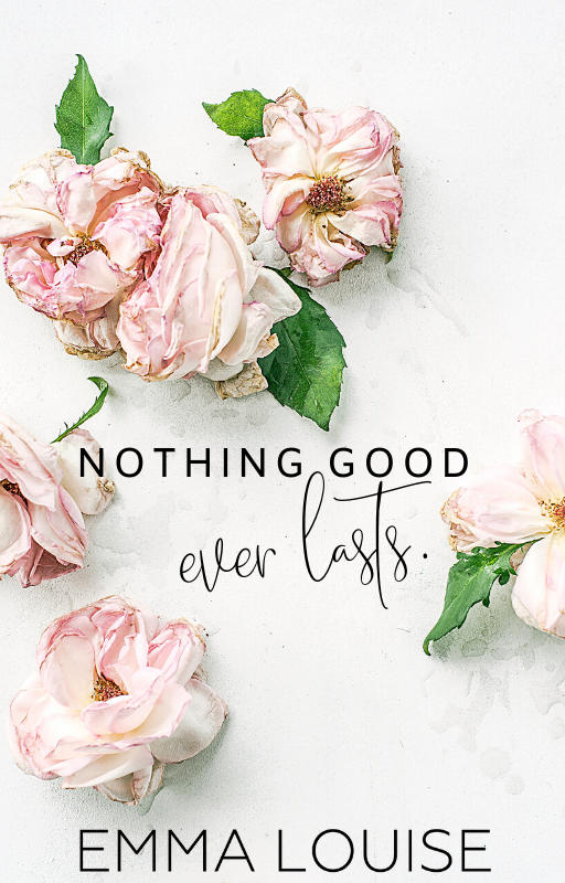 Nothing Good Ever Lasts by Emma Louise | Goodreads