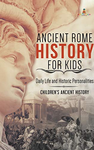 Ancient Rome History for Kids: Daily Life and Historic Personalities ...