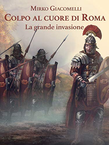 Colpo al cuore di Roma: La grande Invasione by Mirko Giacomelli | Goodreads