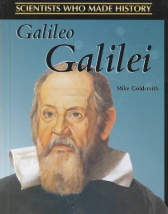 Galileo Galilei (Scientists Who Made History) by Mike Goldsmith | Goodreads