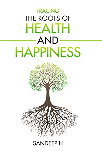 Tracing the Roots of Health and Happiness by Sandeep H | Goodreads