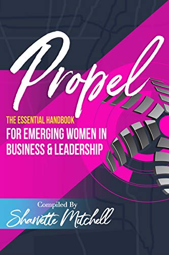 Propel: The Essential Handbook for Emerging Women in Business & Leadership by Sharvette Mitchell ...