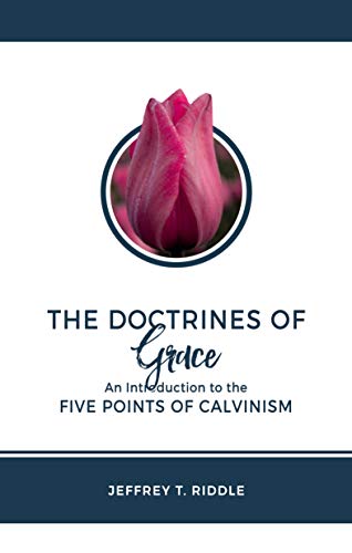 The Doctrines of Grace: An Introduction to the Five Points of Calvinism ...