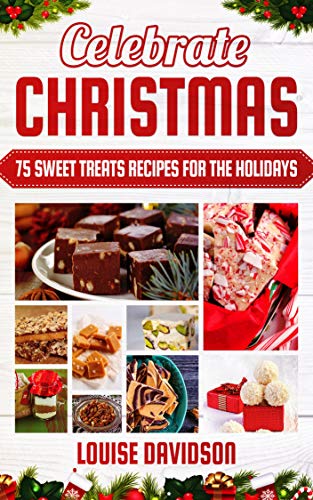 Celebrate Christmas: 75 Sweet Treats Recipes for the Holidays - Fudges ...