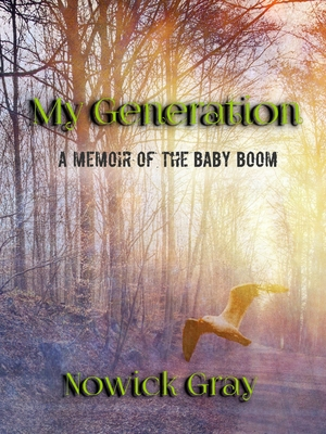 My Generation: A Memoir of the Baby Boom by Nowick Gray | Goodreads
