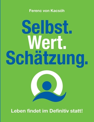 Selbst.Wert.Schätzung.: Leben findet im Definiv statt! by Ferenc Von ...