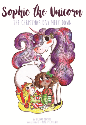 Sophie the Unicorn: The Christmas Day Melt Down by Richard Dixson ...