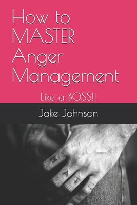 How to MASTER Anger Management: Like a BOSS!! by Jake Johnson | Goodreads