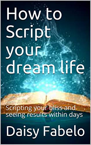 How to Script your dream life: How to script the life you want by Daisy ...