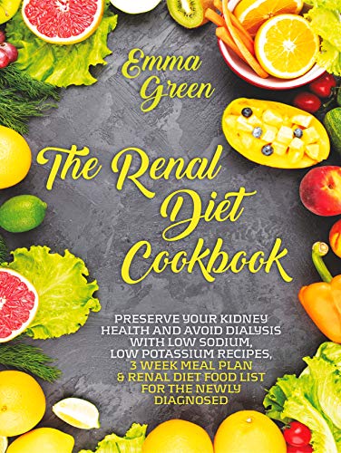 The Renal Diet Cookbook: Preserve Your Kidney Health and Avoid Dialysis with Low Sodium, Low ...