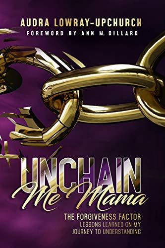 Unchain Me Mama: The Forgiveness Factor by Audra Lowray Upchurch ...