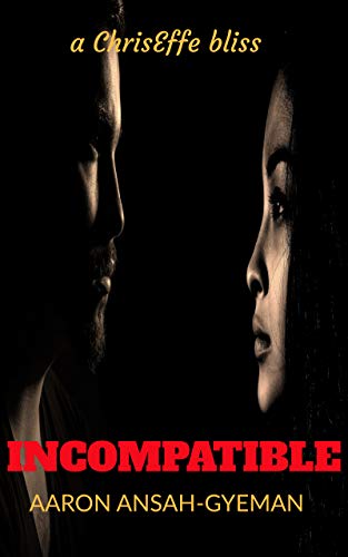 INCOMPATIBLE (ChrisEffe Romance Book 5) by Aaron Ansah-Agyeman | Goodreads