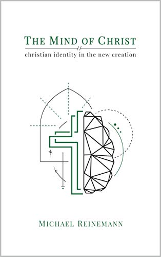 The Mind of Christ: Christian Identity in the New Creation by Michael ...