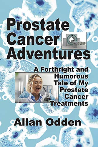 Prostate Cancer Adventures: A Forthright and Humorous Tale of my ...