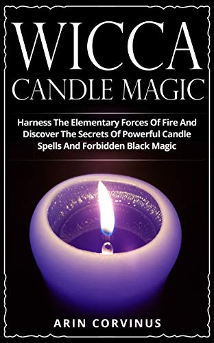 Wicca Candle Magic: Harness The Elementary Forces Of Fire And Discover ...