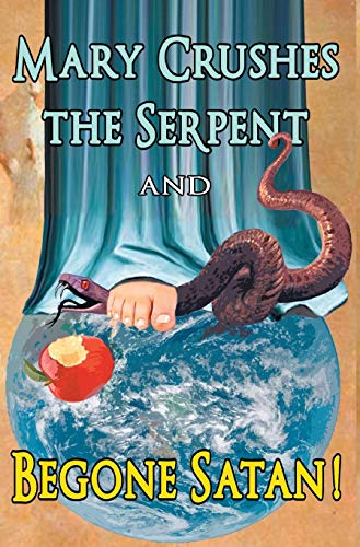 Mary Crushes the Serpent AND Begone Satan!: Two Books in One by ...