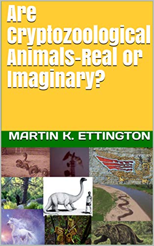 Are Cryptozoological Animals-Real or Imaginary? by Martin K. Ettington ...