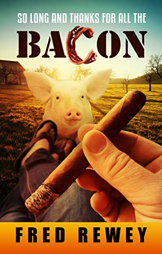 So Long And Thanks For All The Bacon by Fred Rewey | Goodreads