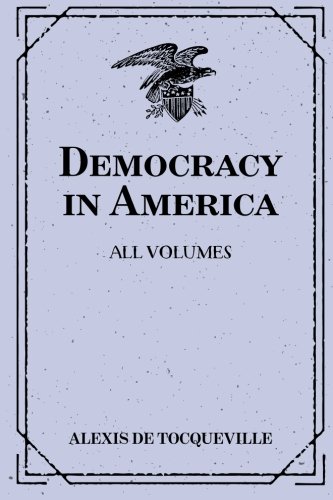 Democracy in America: All Volumes by Alexis de Tocqueville | Goodreads