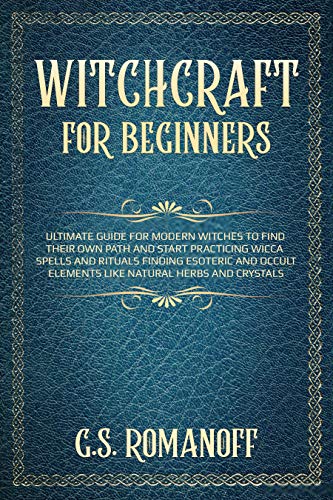 WITCHCRAFT FOR BEGINNERS: Ultimate guide for modern witches to find their own path and start ...