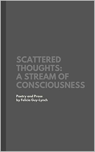 Scattered Thoughts: A Stream of Consciousness by Felicia Guy-Lynch ...