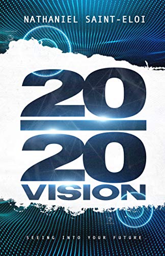 2020 VISION: SEEING INTO THE FUTURE by Nathaniel Saint- Eloi | Goodreads