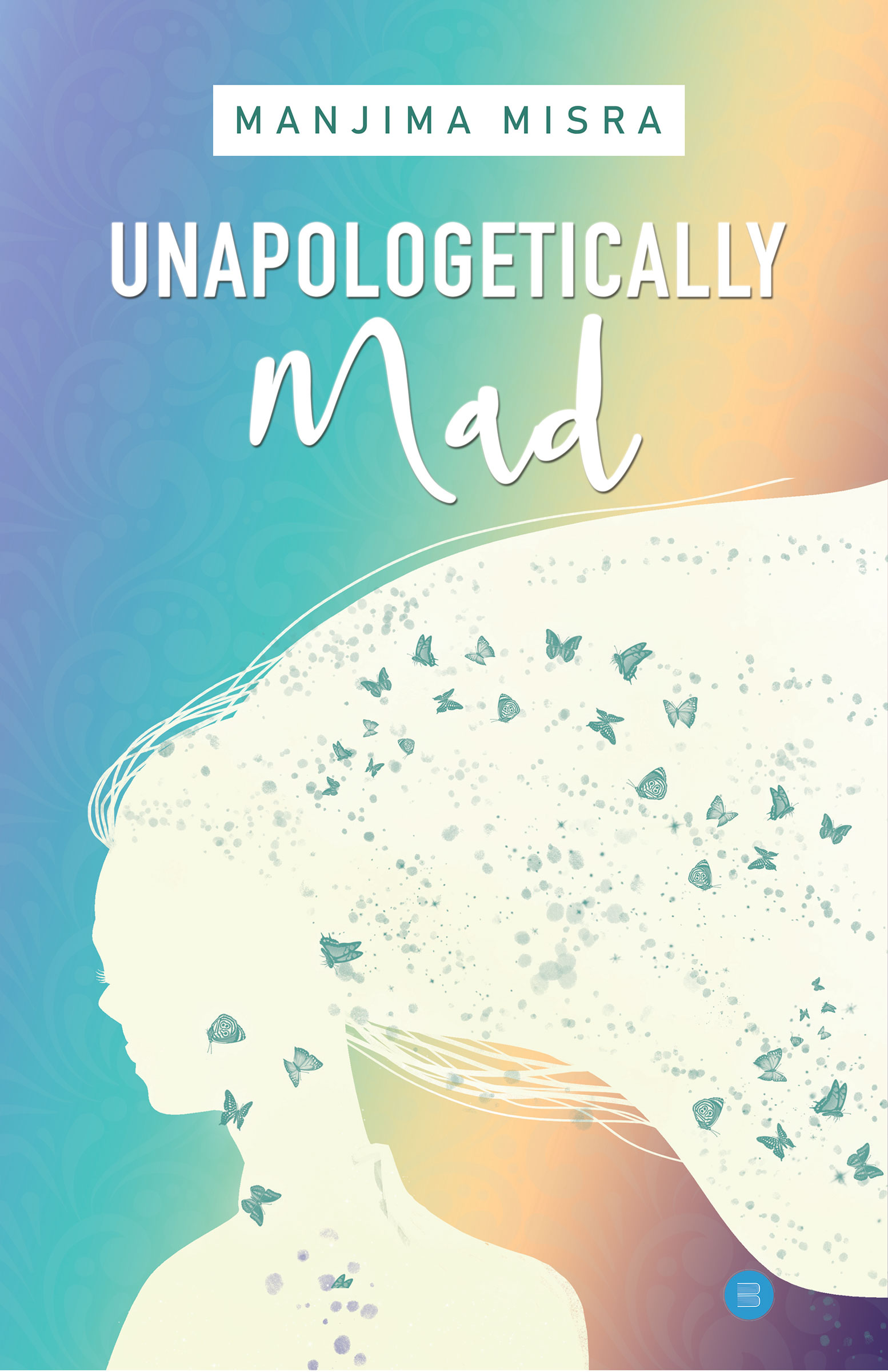 Unapologetically Mad by Manjima Misra | Goodreads
