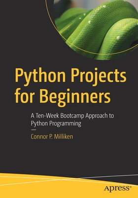 Python Projects for Beginners: A Ten-Week Bootcamp Approach to Python ...