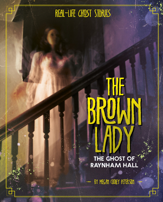 The Brown Lady: The Ghost of Raynham Hall by Megan Cooley Peterson ...