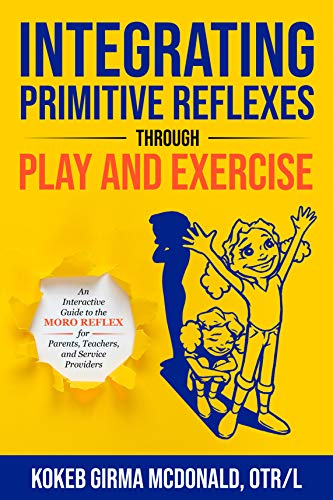 Integrating Primitive Reflexes Through Play and Exercise: An Interactive Guide to the Moro ...