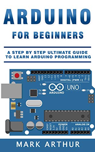 Arduino For Beginners: A Step by Step Ultimate Guide to Learn Arduino Programming by Mark Arthur ...