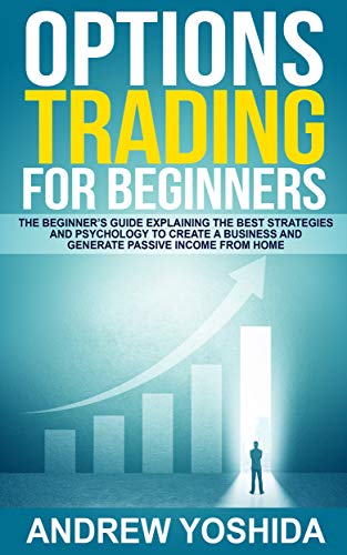 OPTION TRADING FOR BEGINNERS: THE BEGINNERS GUIDE EXPLAINING THE BEST ...