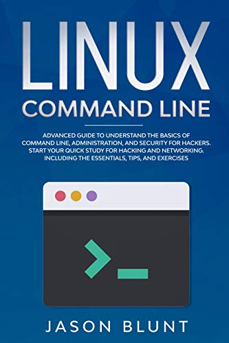 LINUX COMMAND LINE: Advanced guide to understand the basics of command ...