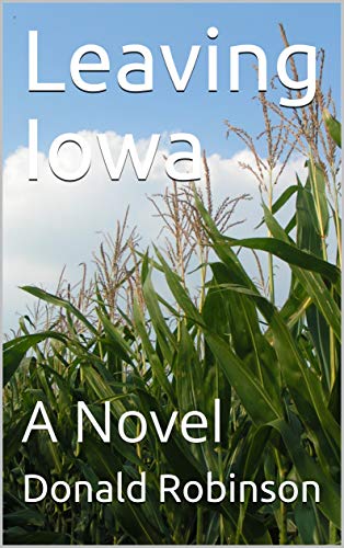 Leaving Iowa: A Novel by Donald Robinson | Goodreads