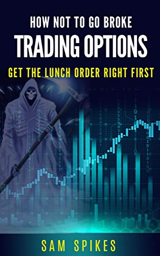 How Not to Go Broke Trading Options:: Get the Lunch Order Right First ...