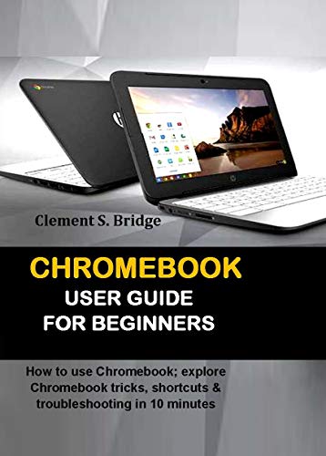 CHROMEBOOK USER GUIDE FOR BEGINNERS : How to use Chromebook; explore ...