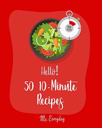 Hello! 50 10-Minute Recipes: Best 10-Minute Cookbook Ever For Beginners ...