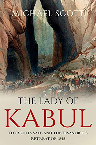 The Lady of Kabul: Florentia Sale and the Disastrous Retreat of 1842 by ...