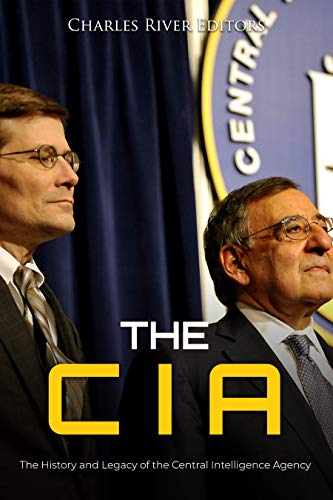 The CIA: The History and Legacy of the Central Intelligence Agency by Charles River Editors ...