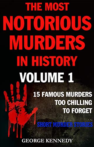 THE MOST NOTORIOUS MURDERS IN HISTORY VOLUME 1: 13 FAMOUS MURDERS TOO ...