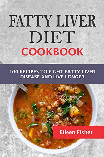 Fatty Liver Diet Cookbook: 100 Recipes To Fight Fatty Liver Disease And ...
