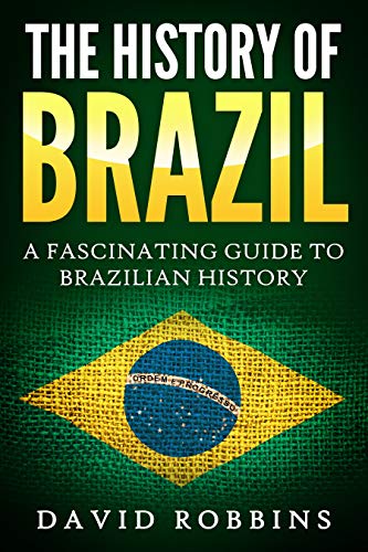 The History of Brazil: A Fascinating Guide to Brazilian History by ...