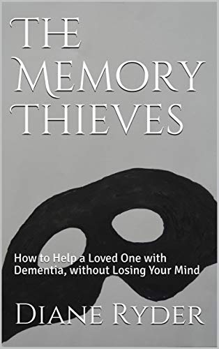 The Memory Thieves: How to Help a Loved One with Dementia, without ...