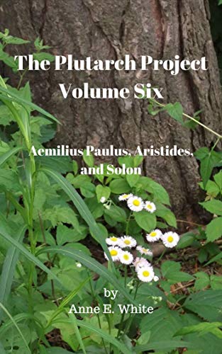 The Plutarch Project, Volume Six: Aemilius Paulus, Aristides, and Solon ...