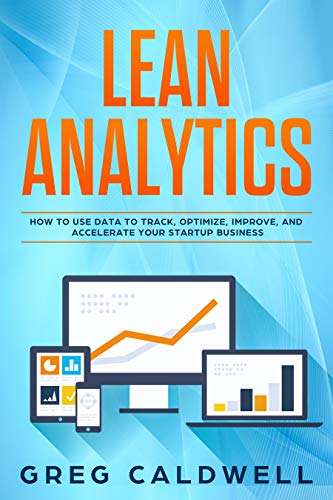 Lean Analytics: How to Use Data to Track, Optimize, Improve and Accelerate Your Startup Business ...